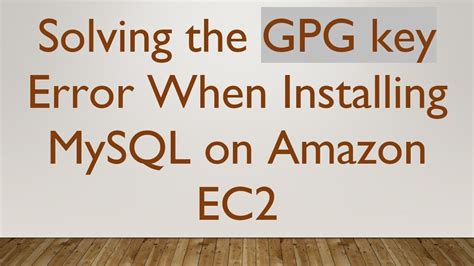 Solving The Gpg Key Error When Installing Mysql On Amazon Ec2 Youtube