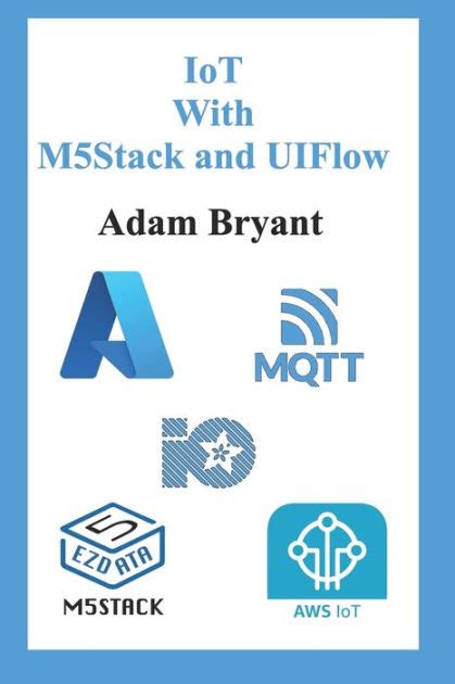 iot with m5stack and uiflow volume 1 by adam bryant paperback