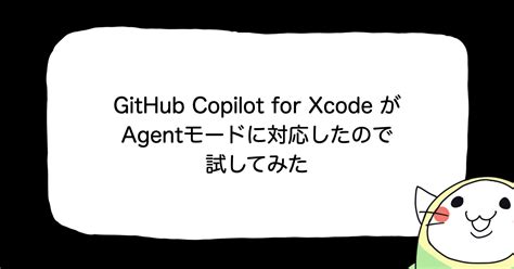Github Copilot For Xcode が Agent モードに対応したので試してみた Developersio