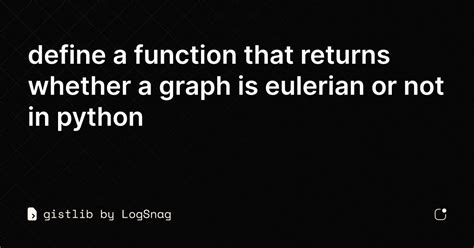 Gistlib Define A Function That Returns Whether A Graph Is Eulerian Or