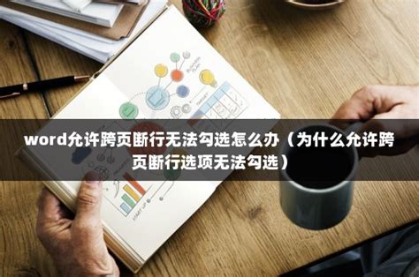 word允许跨页断行无法勾选怎么办（为什么允许跨页断行选项无法勾选） 伙伴云