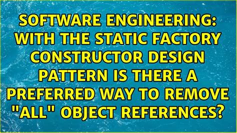 With The Static Factory Constructor Design Pattern Is There A Preferred Way To Remove All