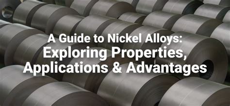 A Guide To Nickel Alloys Exploring Properties Applications And