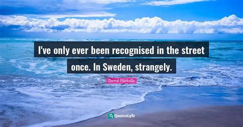 I Ve Only Ever Been Recognised In The Street Once In Sweden Strangel