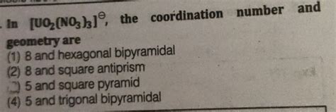 In [uo2 No3 3 ]⊖ The Coordination Number And Geometry Are 1 8 And He