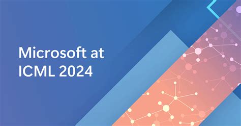 Microsoft At Icml 2024 Innovations In Machine Learning Microsoft
