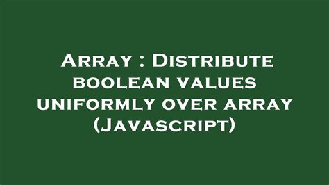 Array Distribute Boolean Values Uniformly Over Array Javascript