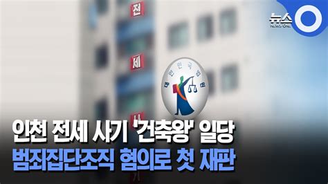 인천 전세 사기 건축왕 일당 범죄집단조직 혐의로 첫 재판 Obs 뉴스o Youtube