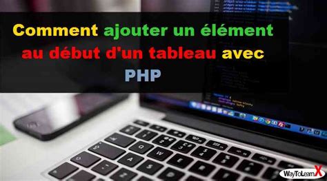 Comment Ajouter Un élément Au Début Dun Tableau Avec Php Waytolearnx