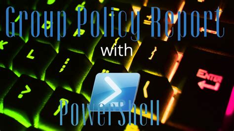 Export Gpos With Powershell Creating Fancy Gpo Reports