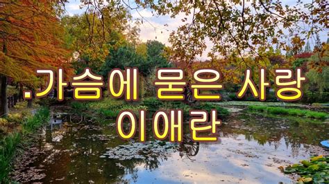 가슴에 묻은 사랑 이 애란 2번 듣기 Youtube