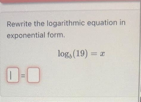 Solved Rewrite The Logarithmic Equation In Exponential Form