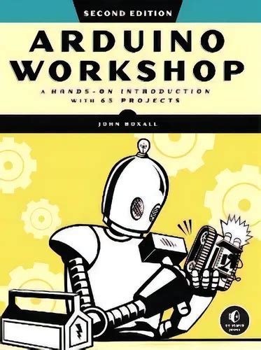 Arduino Workshop 2nd Edition A Hands On Introduction With 65 Projects De John Boxall