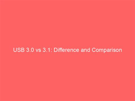 USB 3 0 Vs 3 1 Difference And Comparison