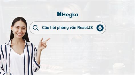 Top 7 Câu Hỏi Phỏng Vấn Reactjs Phổ Biến