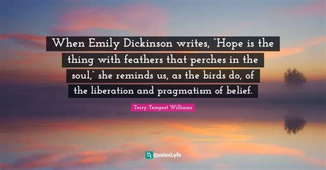 When Emily Dickinson Writes Hope Is The Thing With Feathers That P Quote By Terry Tempest