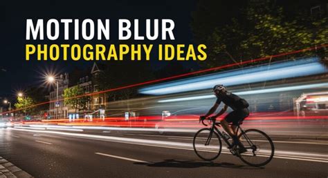 Motion Blur Photography Ideas 25 Creative Techniques For 2026