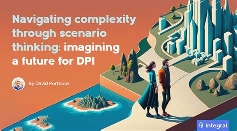 Navigating Complexity Through Scenario Thinking Imagining A Future For Dpi