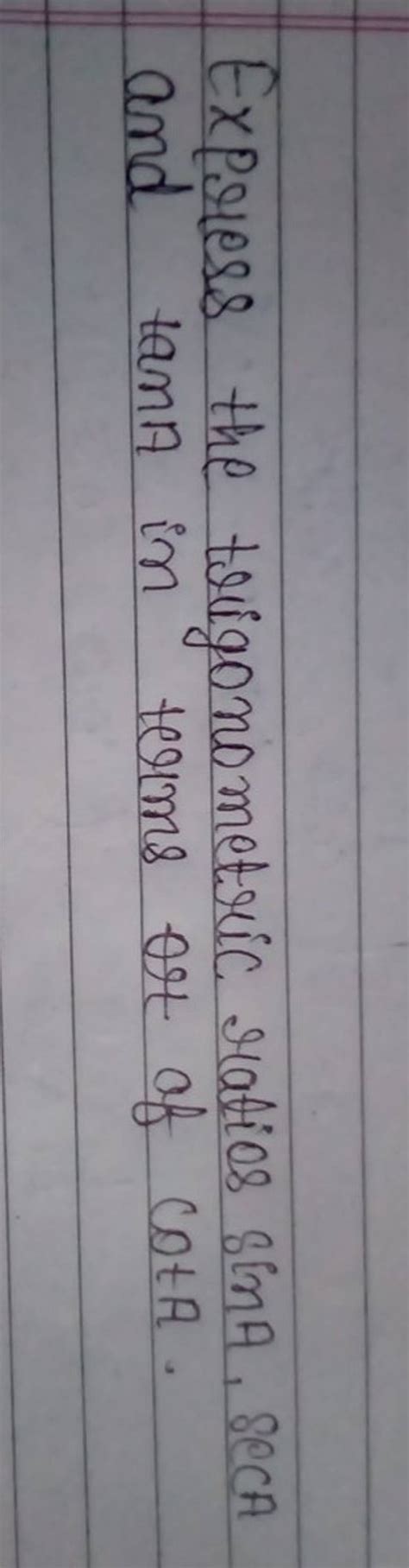 Express The Trigonometric Ratios Sina Sec A And Tana In Terms Or Of Cota