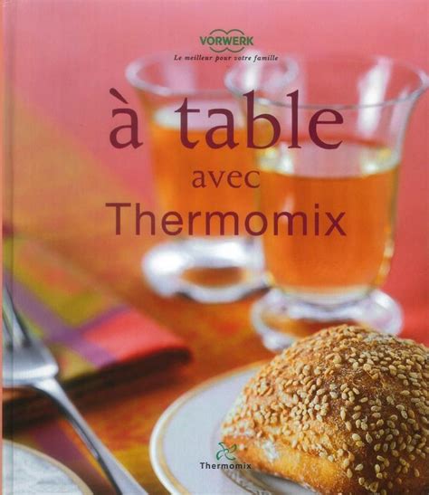 Livre De Recettes A Table Avec Thermomix Robot Tm31 Vorwerk Miss