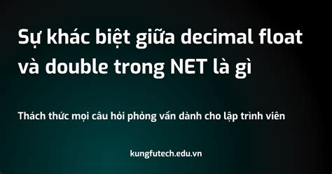 Sự Khác Biệt Giữa Decimal Float Và Double Trong Net Là Gì