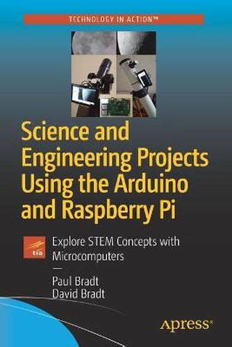 Science And Engineering Projects Using The Arduino And Raspberry Pi Explore Stem Concepts With