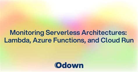 Odown Blog Monitoring Serverless Architectures Lambda Azure Functions And Cloud Run