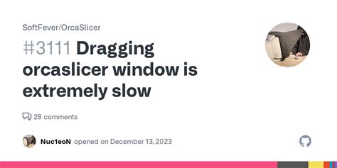 Dragging Orcaslicer Window Is Extremely Slow · Issue 3111 · Softfeverorcaslicer · Github