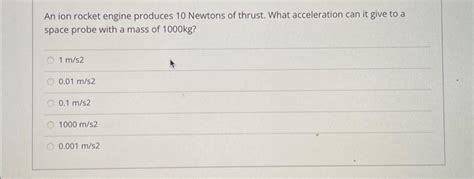 Solved An Ion Rocket Engine Produces 10 Newtons Of Thrust