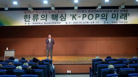 자랑거리 엔터테인먼트학부 특강 임백운사단법인 한국연예제작자협회 회장 한류의 핵심 K Pop의 미래 엔터테인먼트학부