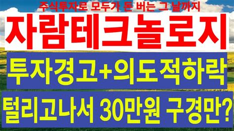자람테크놀로지 자람테크놀로지주가 자람테크놀로지주가전망 자람테크놀로지 개미털기 목표가 상한가 급등주 단타 투자경고의도적하락 털리고나서 30만원 구경만 Youtube