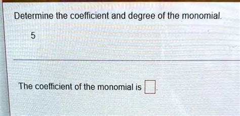 Solved Determine The Coefficient And Degree Of The Monomial The Coefficient Of The Monomial Is