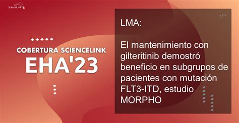 Lma El Mantenimiento Con Gilteritinib Demostró Beneficio En Subgrupos De Pacientes Con Mutación