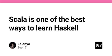 Scala Is One Of The Best Ways To Learn Haskell Dev Community