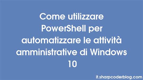 Come Utilizzare Powershell Per Automatizzare Le Attività Amministrative Di Windows 10 Sharp
