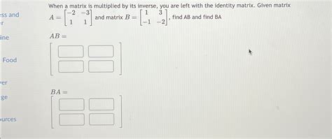 Solved When A Matrix Is Multiplied By Its Inverse You Are