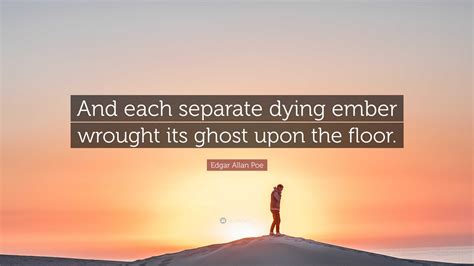 Edgar Allan Poe Quote “and Each Separate Dying Ember Wrought Its Ghost
