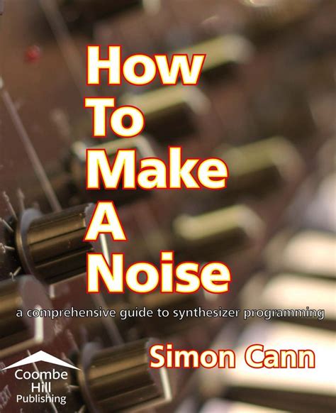 how to make a noise a comprehensive guide to synthesizer programming