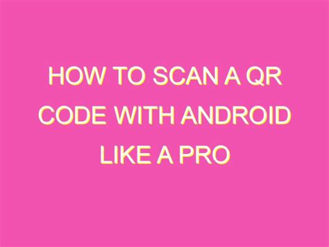 How To Scan A QR Code With Android Like A Pro Kurrently