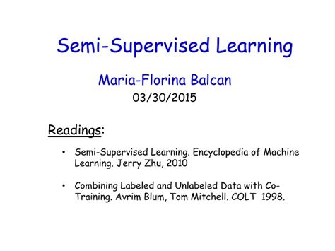[ppt] Semi Supervised Learning Maria Florina Balcan 03 30 2015 Readings Powerpoint