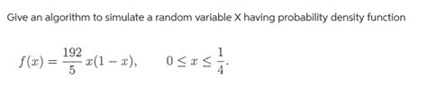Solved Give An Algorithm To Simulate A Random Variable X Chegg Com