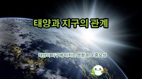태양과 지구의 관계 태양이 지구에 미치는 영향과 그 중요성 빵빵뉴스 Bbang Bbang News