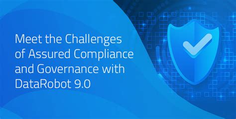 Meet The Challenges Of Assured Compliance And Governance With Datarobot 9 0 Datarobot Blog