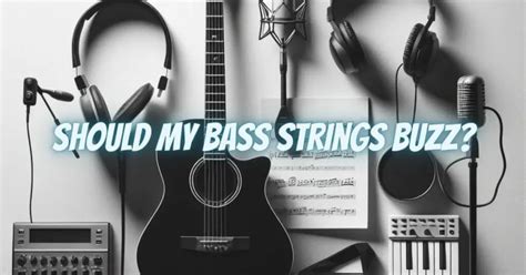 Should My Bass Strings Buzz All For Turntables