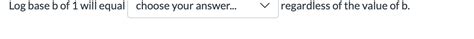 Solved Log Base B Of 1 Will Equal Regardless Of The Value Of Chegg Com