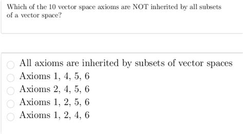 Solved Which Of The 10 Vector Space Axioms Are NOT Inherited Chegg Com