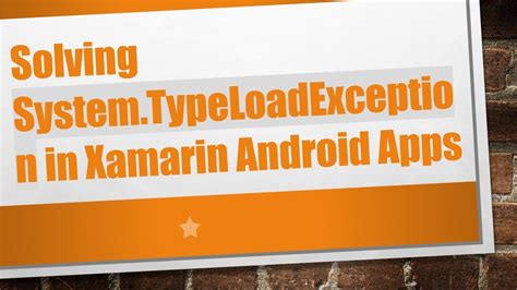 solving system typeloadexception in xamarin android apps youtube