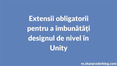 Extensii Obligatorii Pentru A îmbunătăți Designul De Nivel în Unity