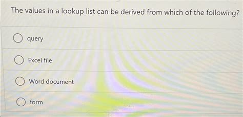 solved the values in a lookup list can be derived from which