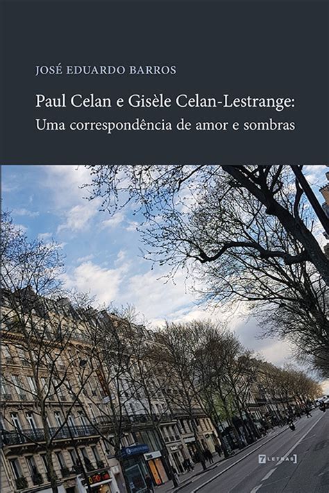 Paul Celan E Gisèle Celan Lestrange Uma Correspondência De Amor E Sombras Editora 7letras